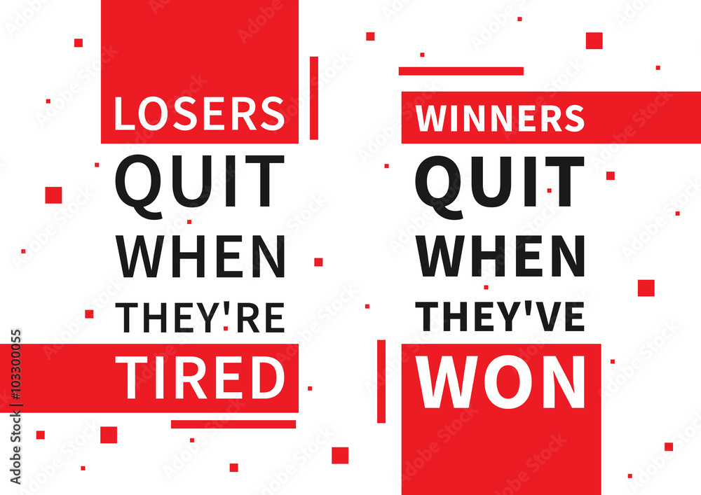 Losers quit when they're tired. Winners quit when they've won ...