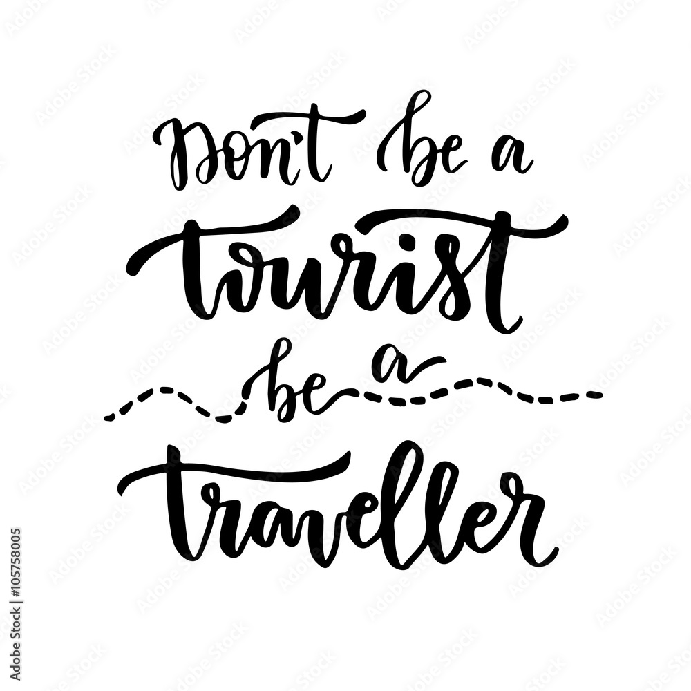 Don't be a tourist, be a traveller. Handwritten calligraphic phrase ...