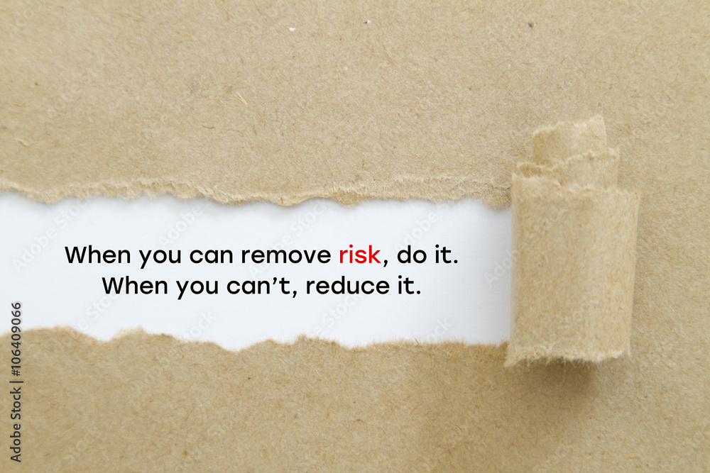 "When you can remove risk, do it. When you can't, reduce it. " slogan ...