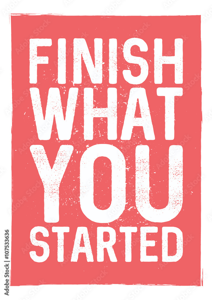 Finish what you started - motivational phrase. Unusual inspiring poster ...