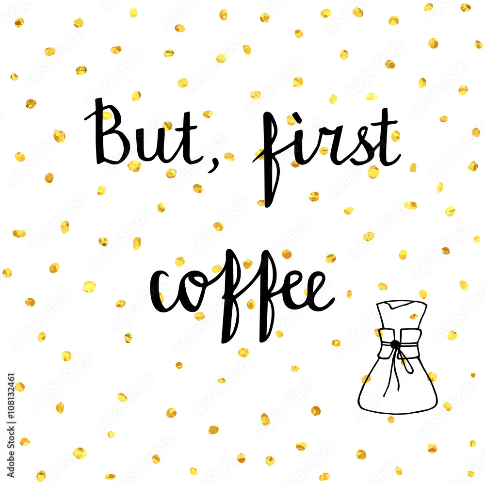 But, first coffee. Hand drawn illustration with inspirational quote for ...