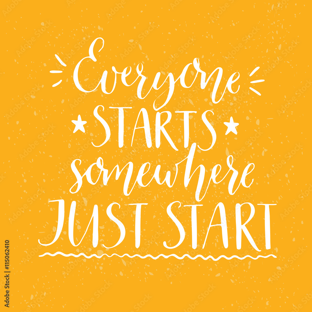 Everyone starts somewhere. Just start. Motivational quote, handwritten ...