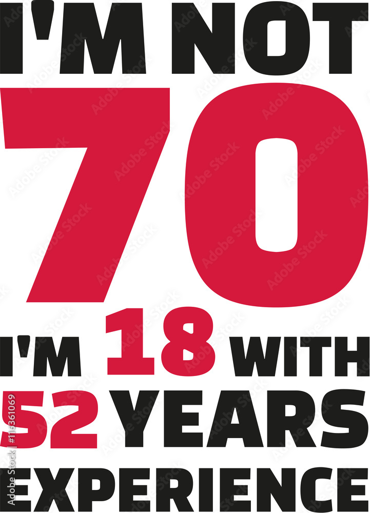 I'm not 70, I'm 18 with 52 years experience - 70th birthday Stock ...