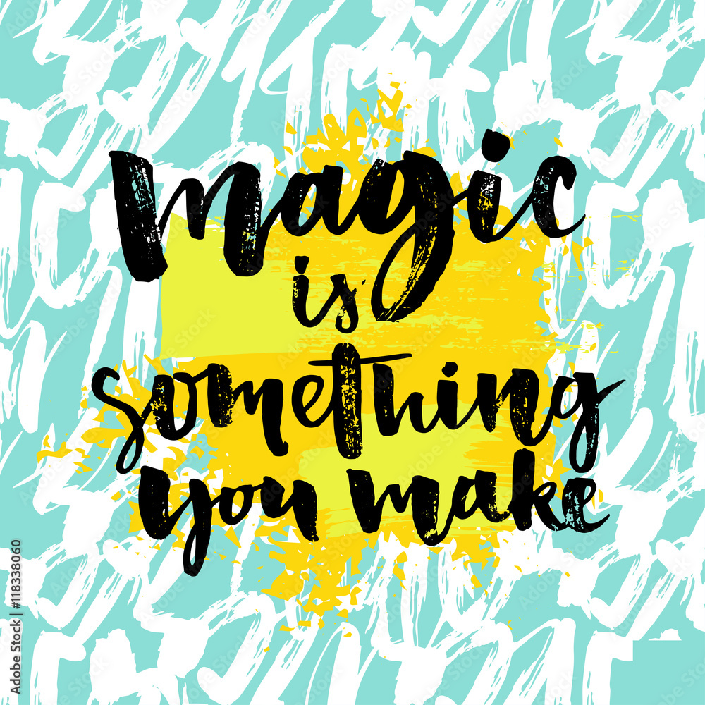 Magic is something you make. Inspiration phrase about life and love ...