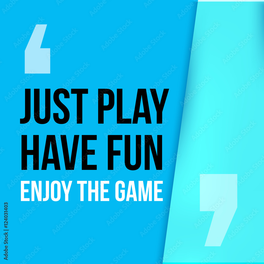 Just play, have fun, enjoy the game. Sport motivational quote, modern typography background for ...