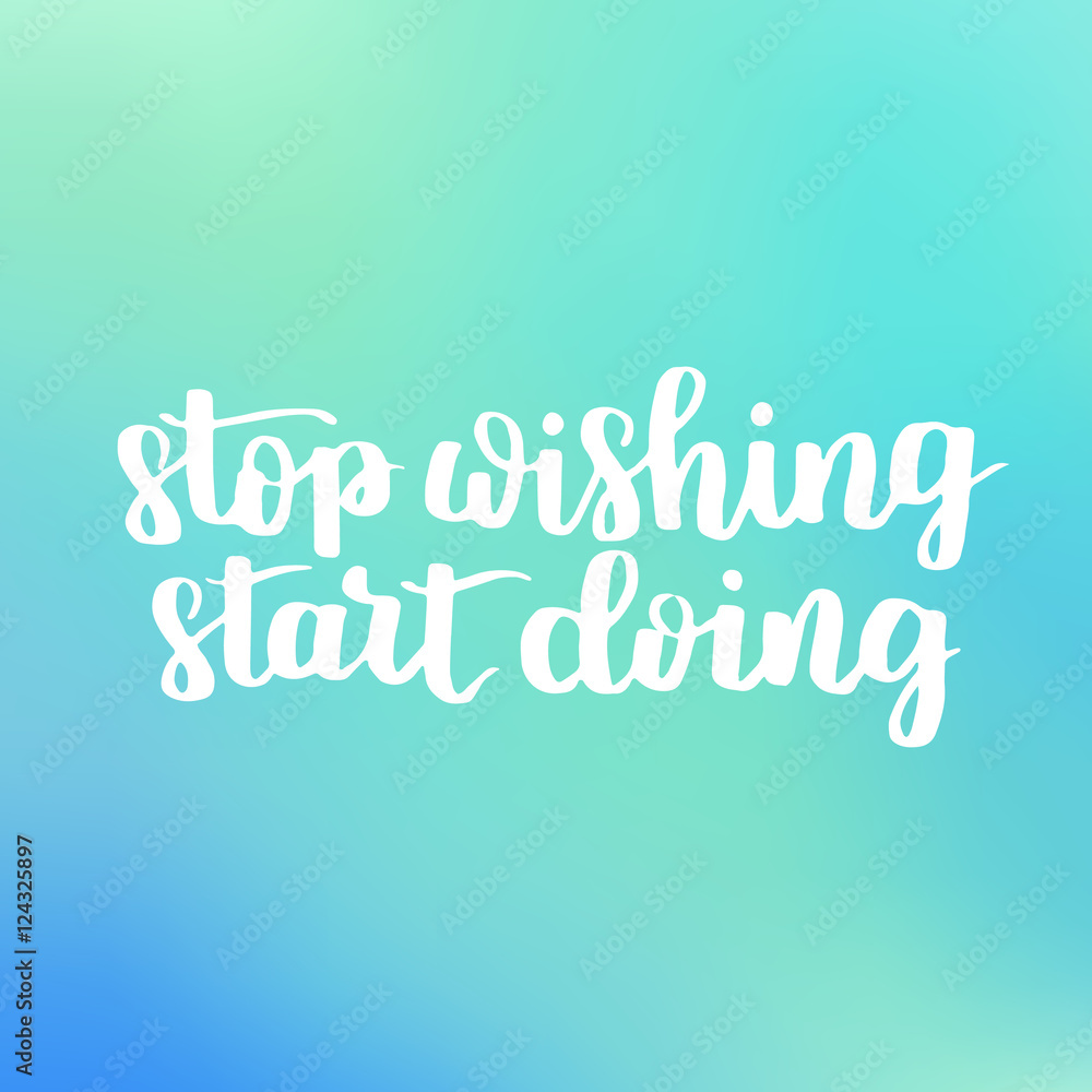 Stop wishing, start doing - hand lettering with white ink on blurry ...