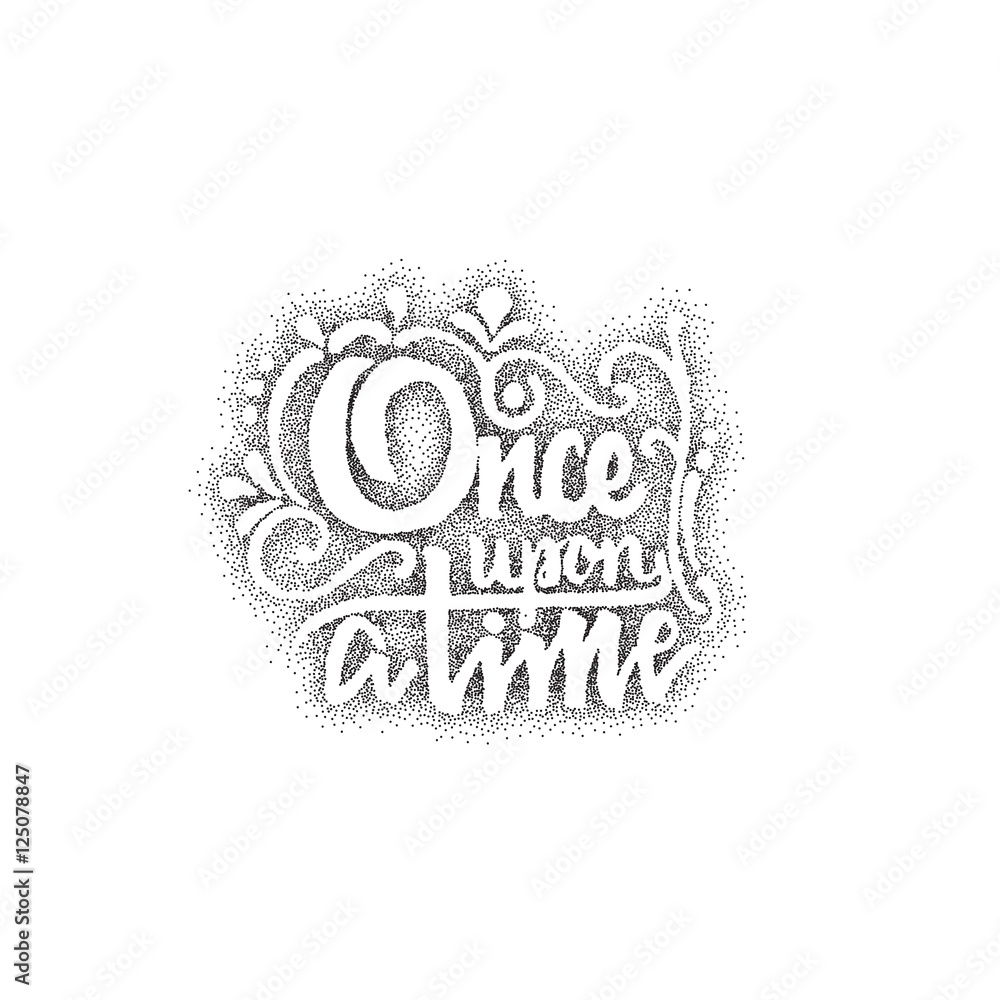 Once upon a time - hand drawn, lettering, Dotwork for design and logos ...