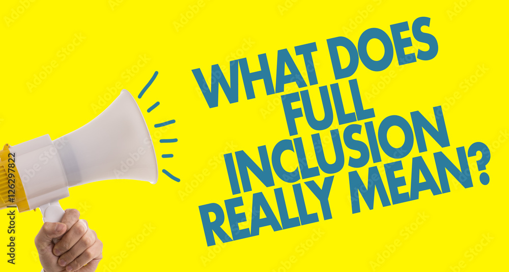 What Does Full Inclusion Really Mean? Stock Photo | Adobe Stock