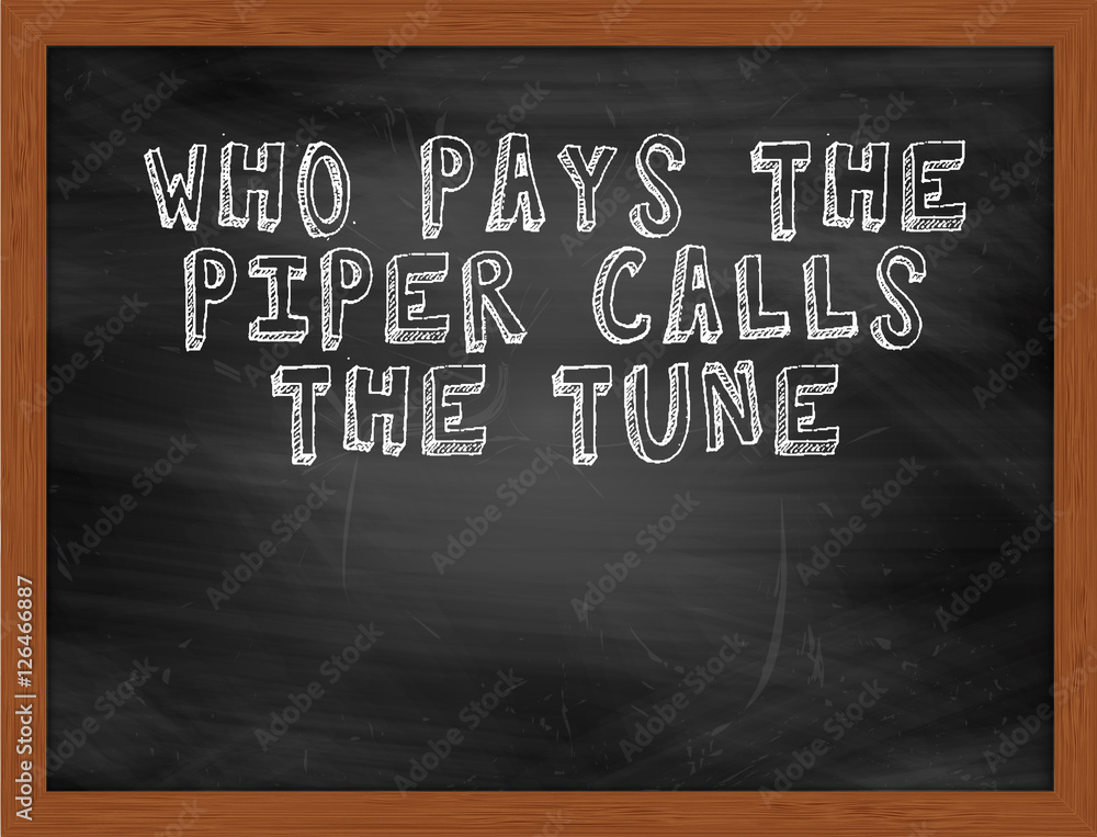 WHO PAYS THE PIPER CALLS THE TUNE handwritten text on black chal ...