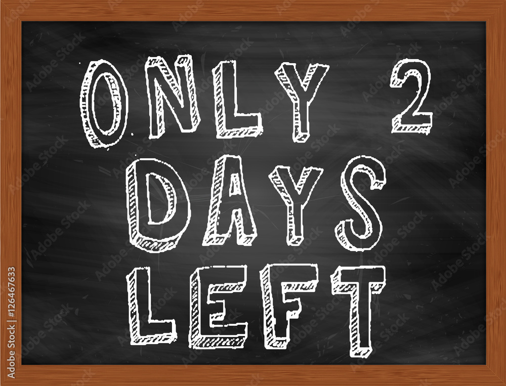 ONLY 2 DAYS LEFT handwritten text on black chalkboard Stock ...