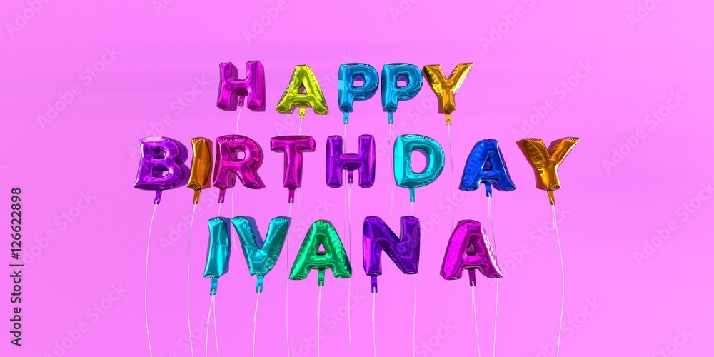 Happy Birthday Ivana card with balloon text - 3D rendered stock image ...
