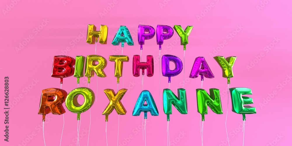 Happy Birthday Roxanne Card With Balloon Text 3d Rendered Stock Image