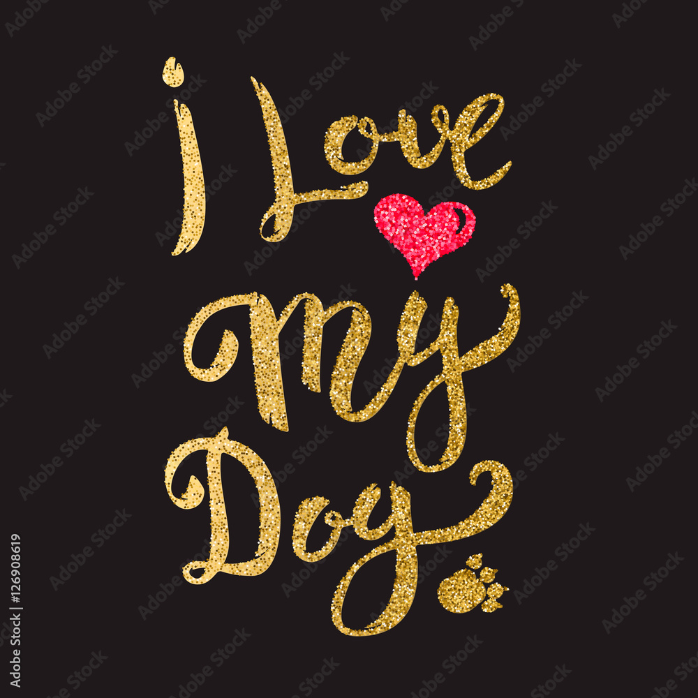 I love my Dog. Hand drawn lettering with golden flares on dark ...