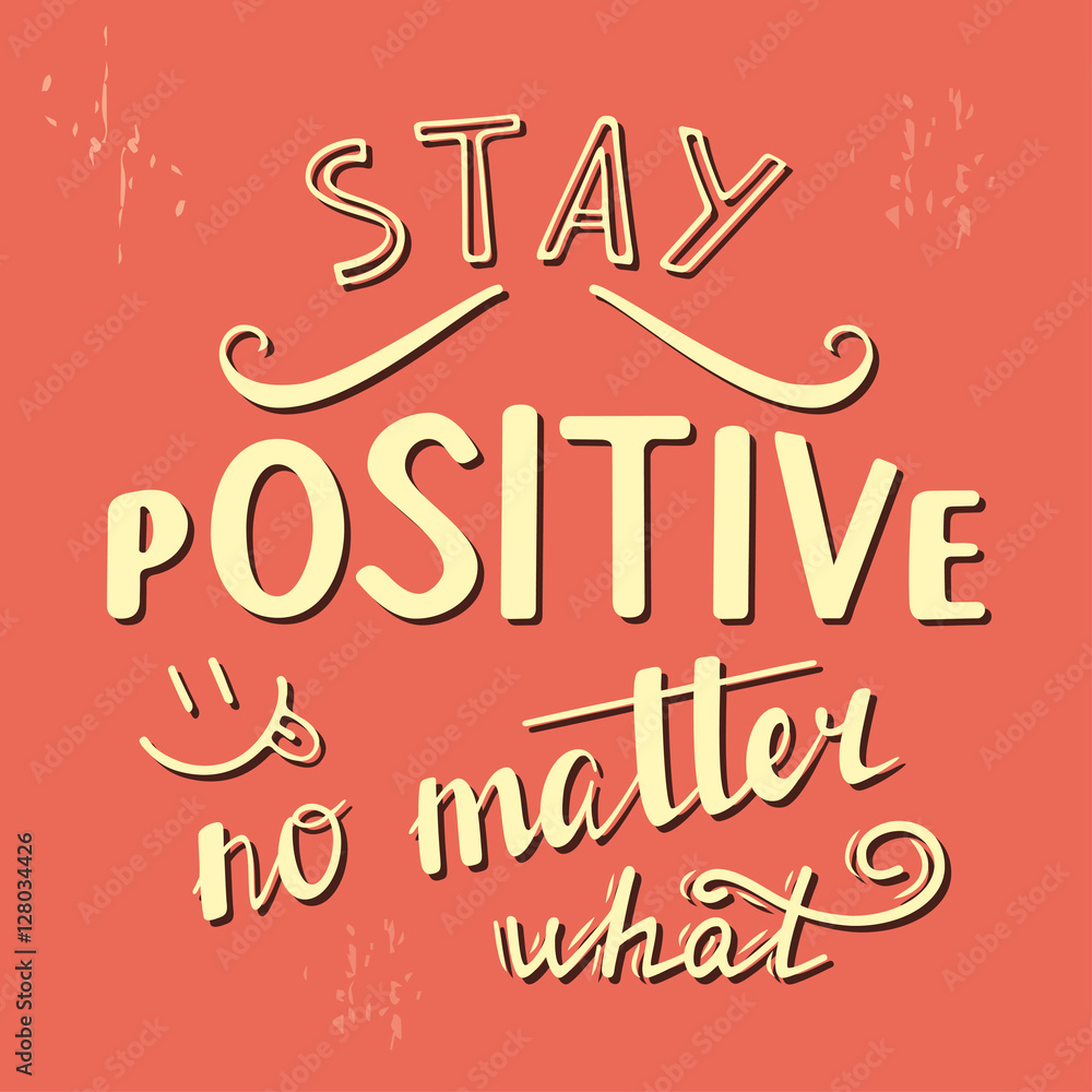 Stay positive no matter what. Positive quote lettering. Calligraphy ...