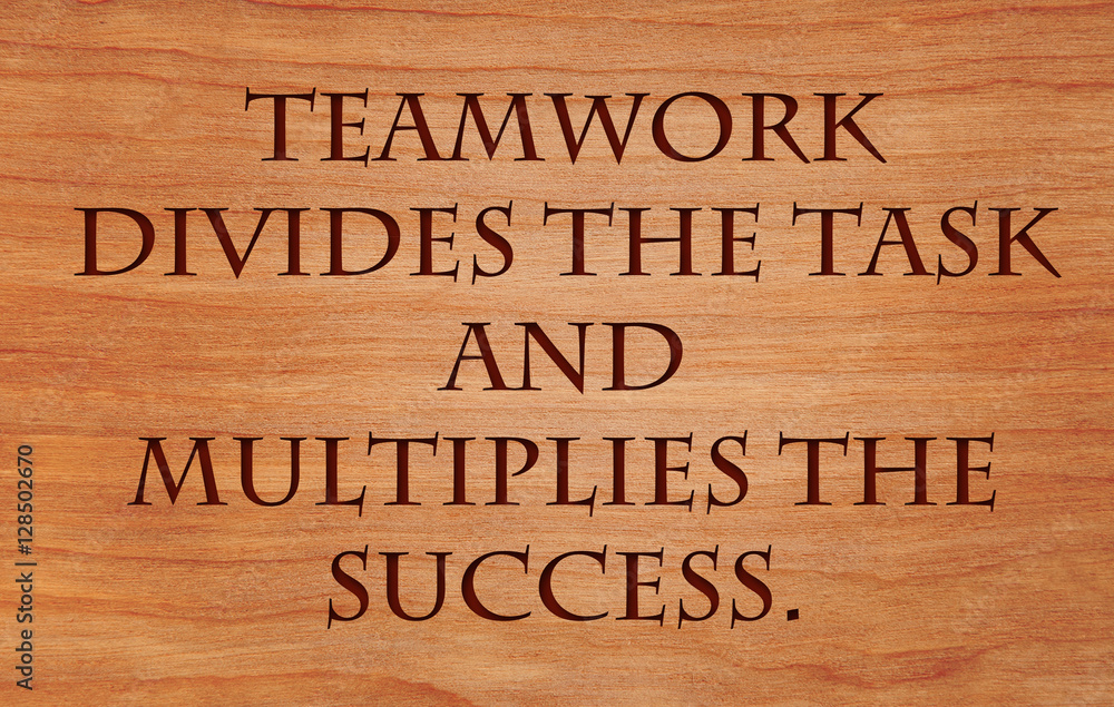 Teamwork divides the task and multiplies the success - quote by unknown ...