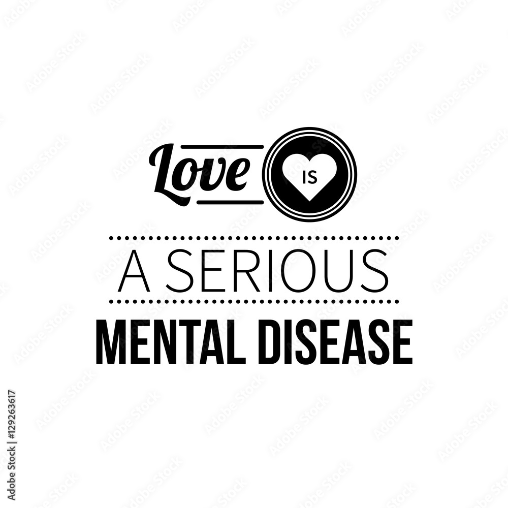 Typographic poster with aphorism "Love is a serious mental disease ...