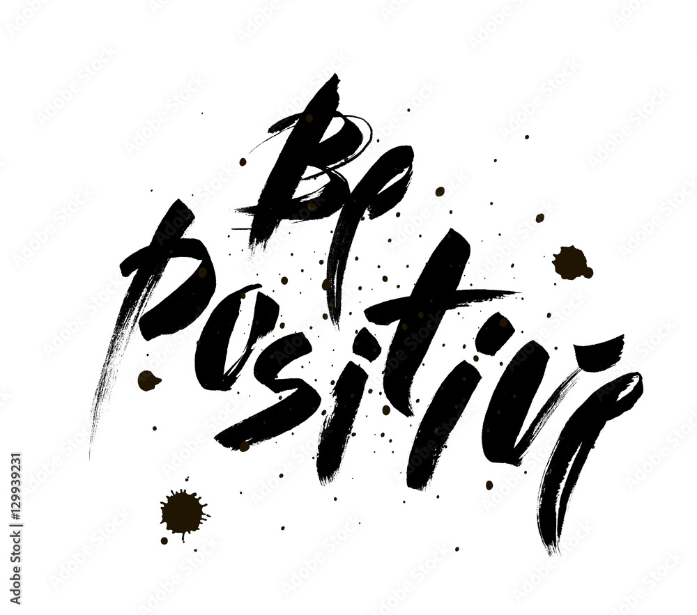 Be positive. Inspirational quote about happy. Modern calligraphy phrase ...