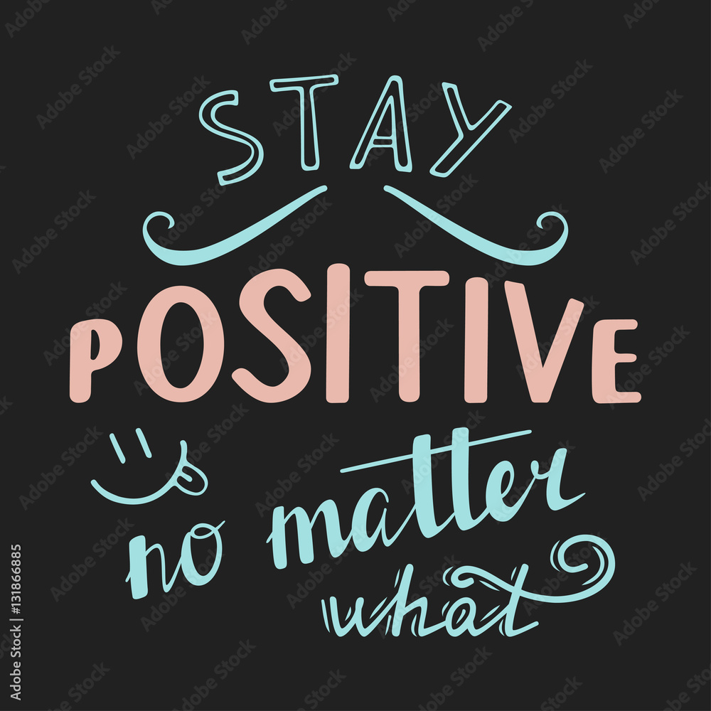 Stay positive no matter what. Positive quote lettering. Calligraphy ...