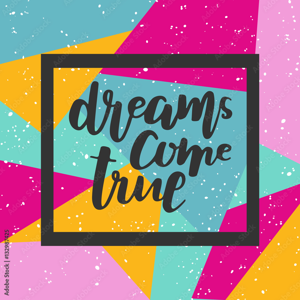 Dreams come true on bright geometric background. Hand drawn lettering ...