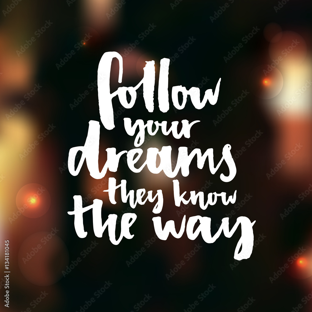 Follow your dreams, they know the way. Inspirational quote about life and love. Modern ...