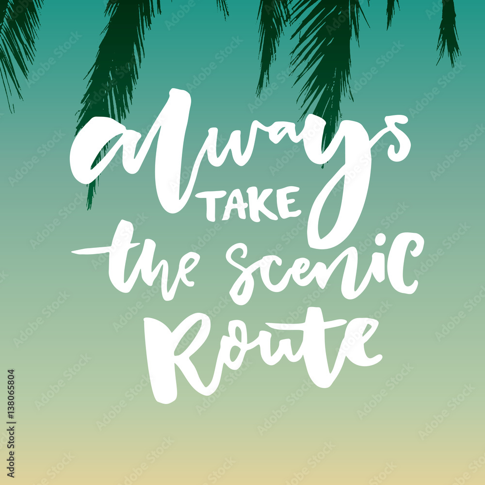 Always take the scenic route. Inspirational quote about life and travel ...