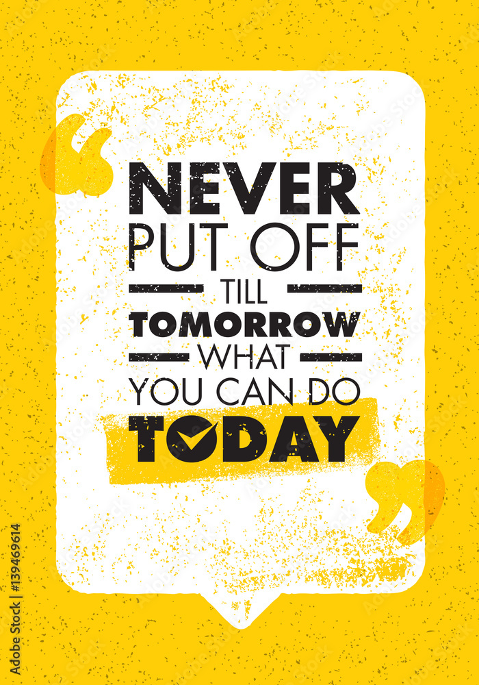 Never Put Off Till Tomorrow What You Can Do Today. Inspiring Creative ...