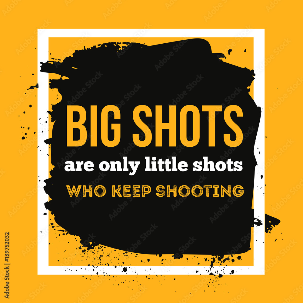 Big shots are only little shots who keep shooting. Quote Poster ...