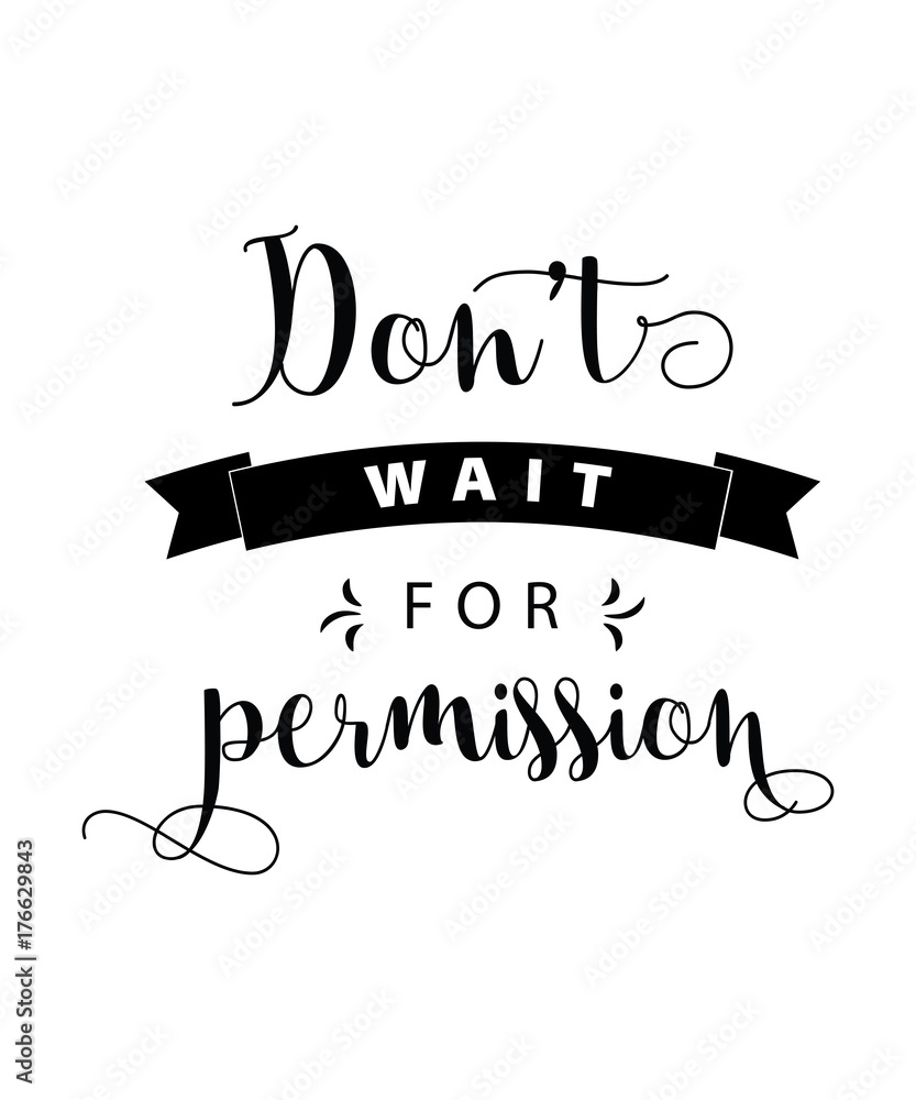 Don't wait for permission. motivational quote. Hand drawn vintage ...