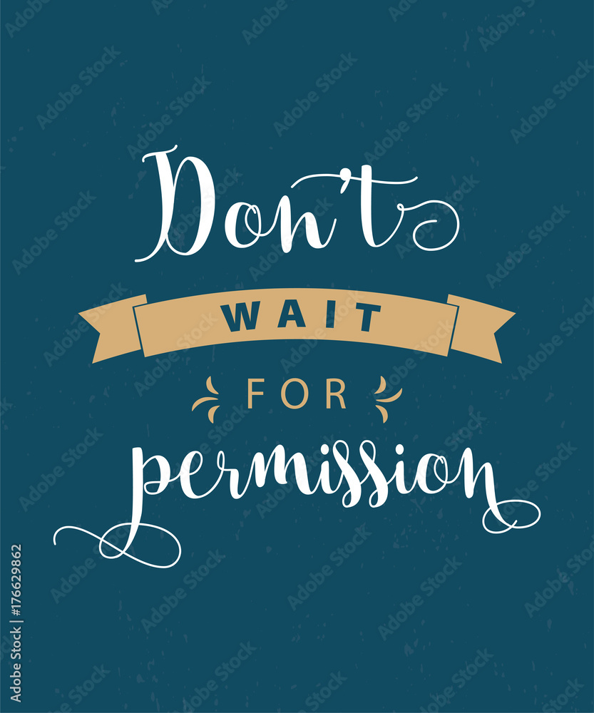 Don't wait for permission. motivational quote. Hand drawn vintage ...