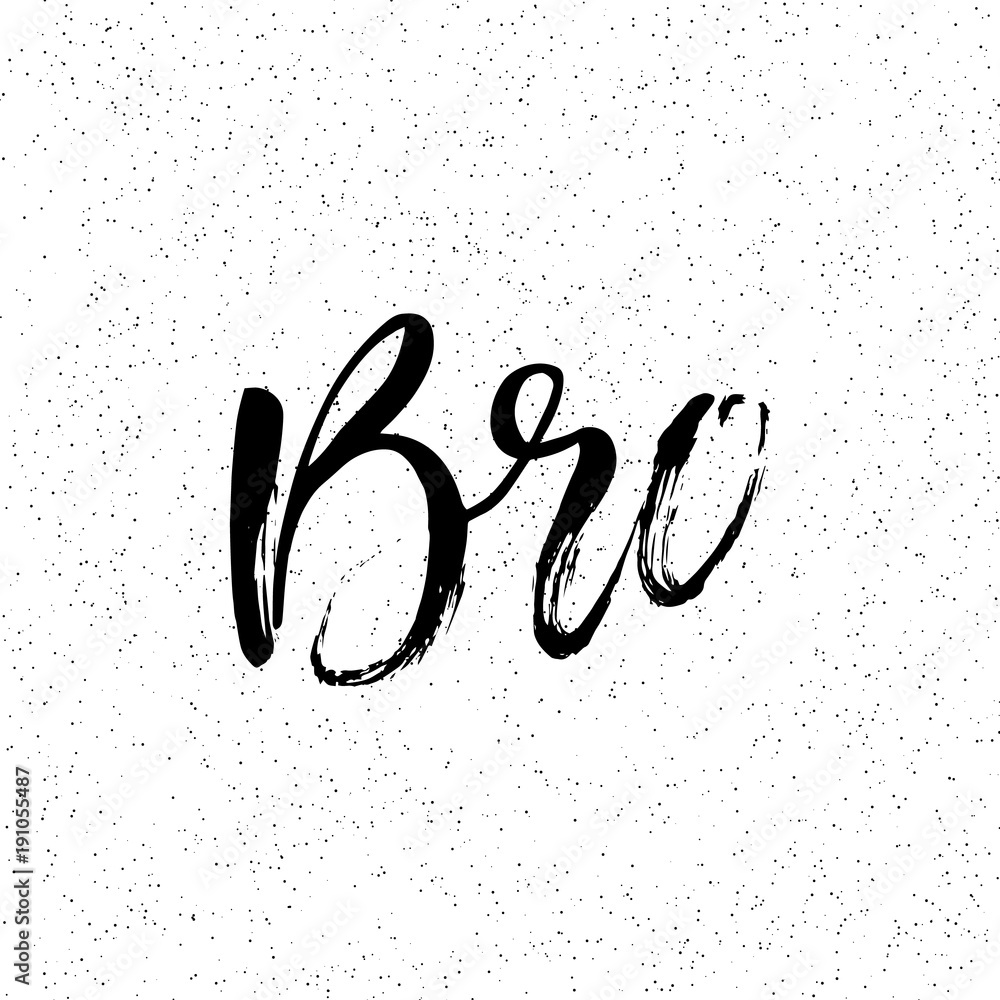 Bro. Ink hand lettering. Modern brush calligraphy. Handwritten phrase ...