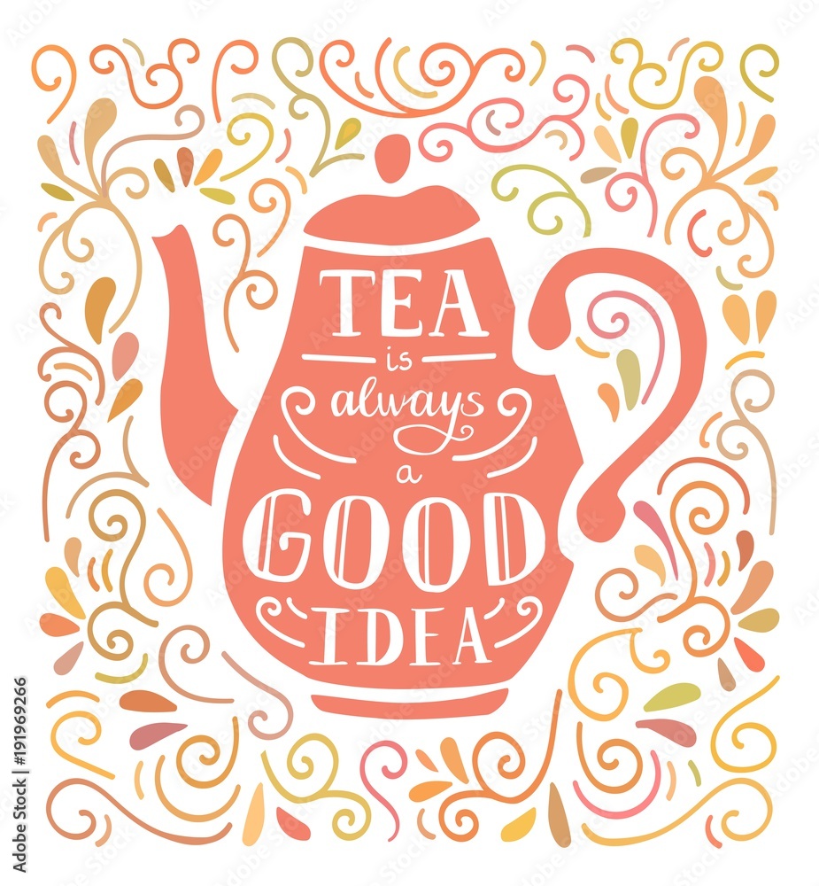 Tea is always a good idea. Vector illustration with hand lettering ...