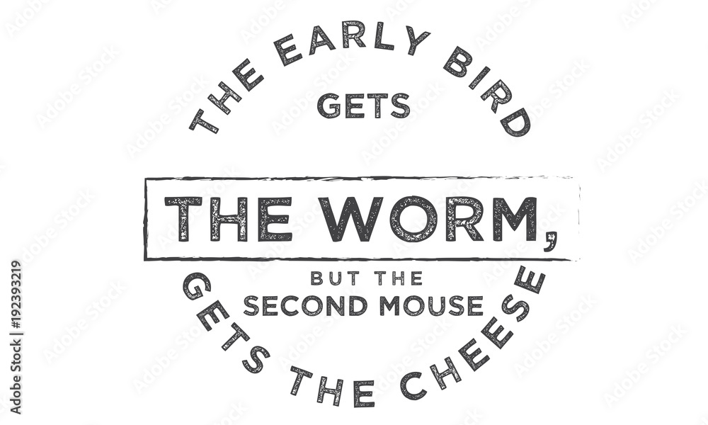 The early bird gets the worm, but the second mouse gets the cheese ...