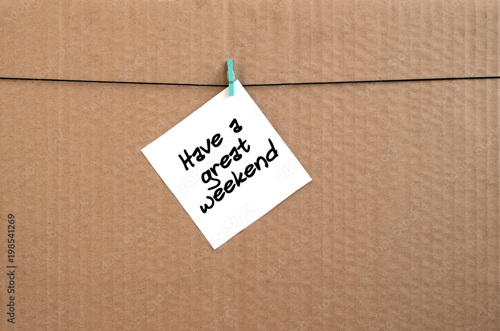 Have a great weekend. Note is written on a white sticker that hangs ...