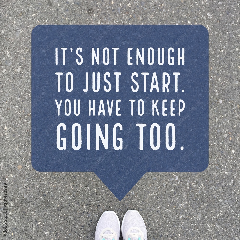 Inspirational motivational quote "it's not enough to just start, you ...