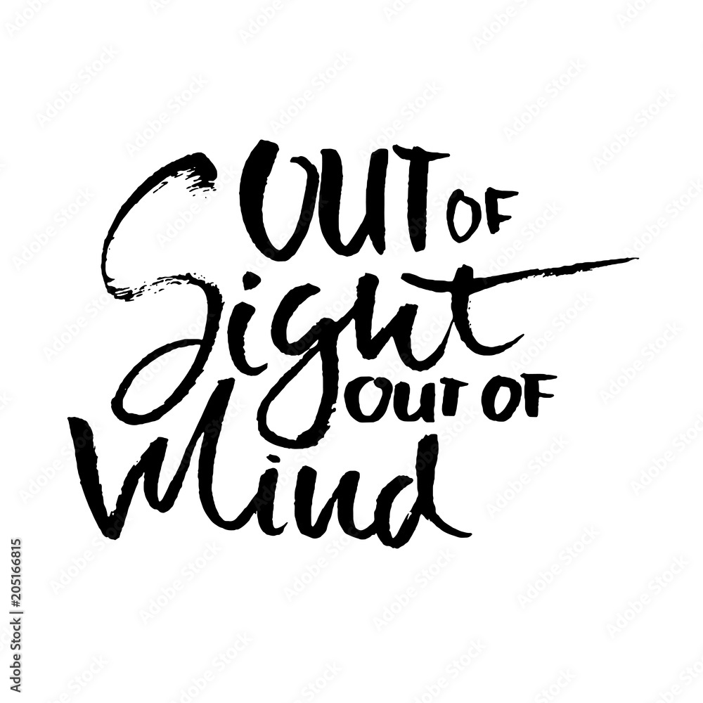 Out of sight out of mind. Hand drawn dry brush lettering. Ink ...