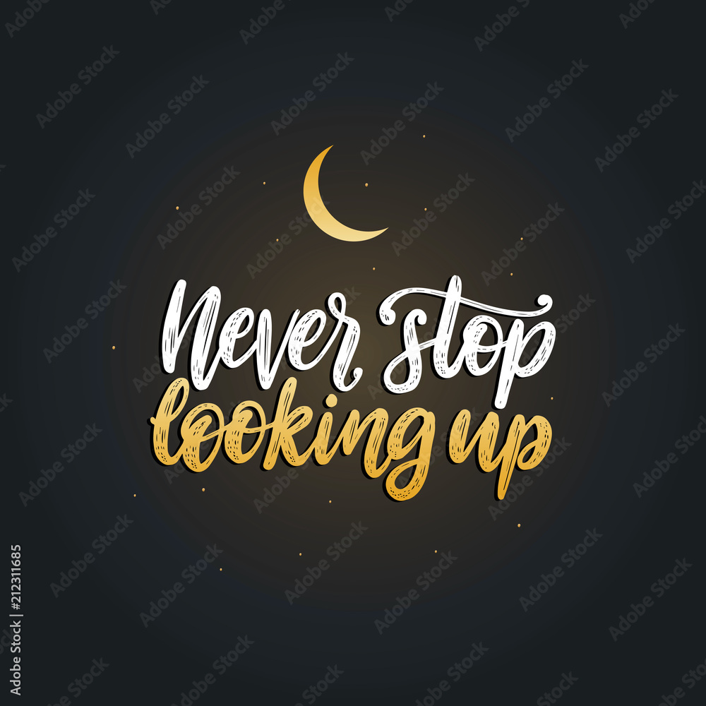 Never Stop Looking Up, hand lettering. Vector calligraphy illustration with crescent ...