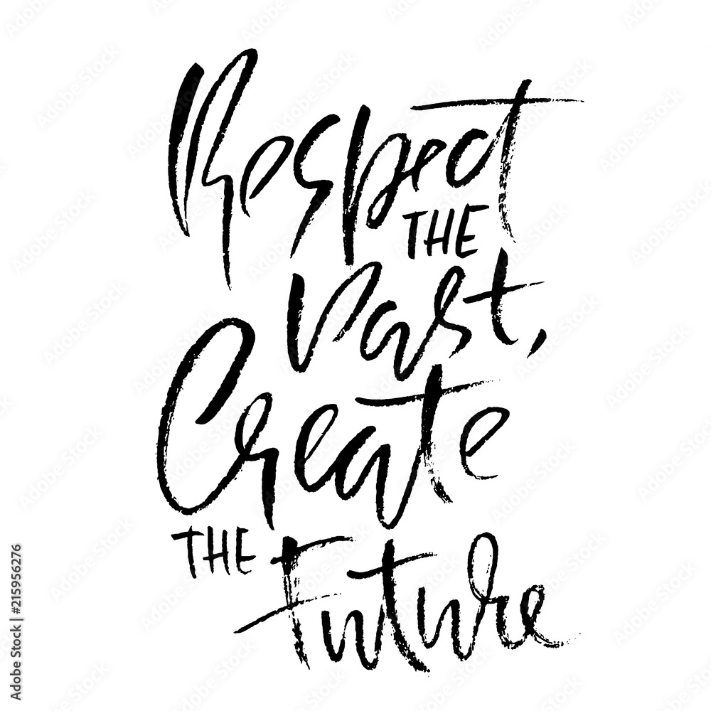 Respect the past create the future. Hand drawn dry brush lettering. Ink ...
