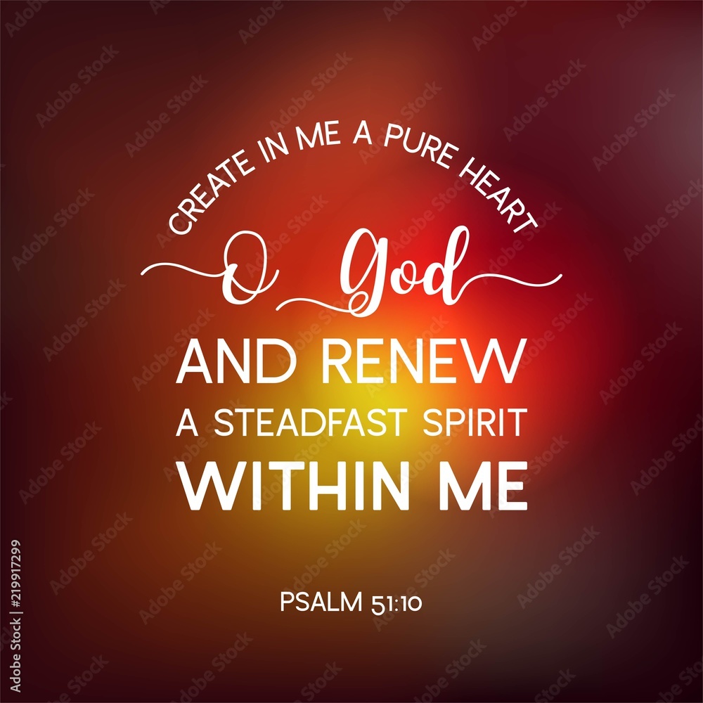 bible quote from psalm, create in me a pure heart o god, and renew a steadfast spirit within me ...