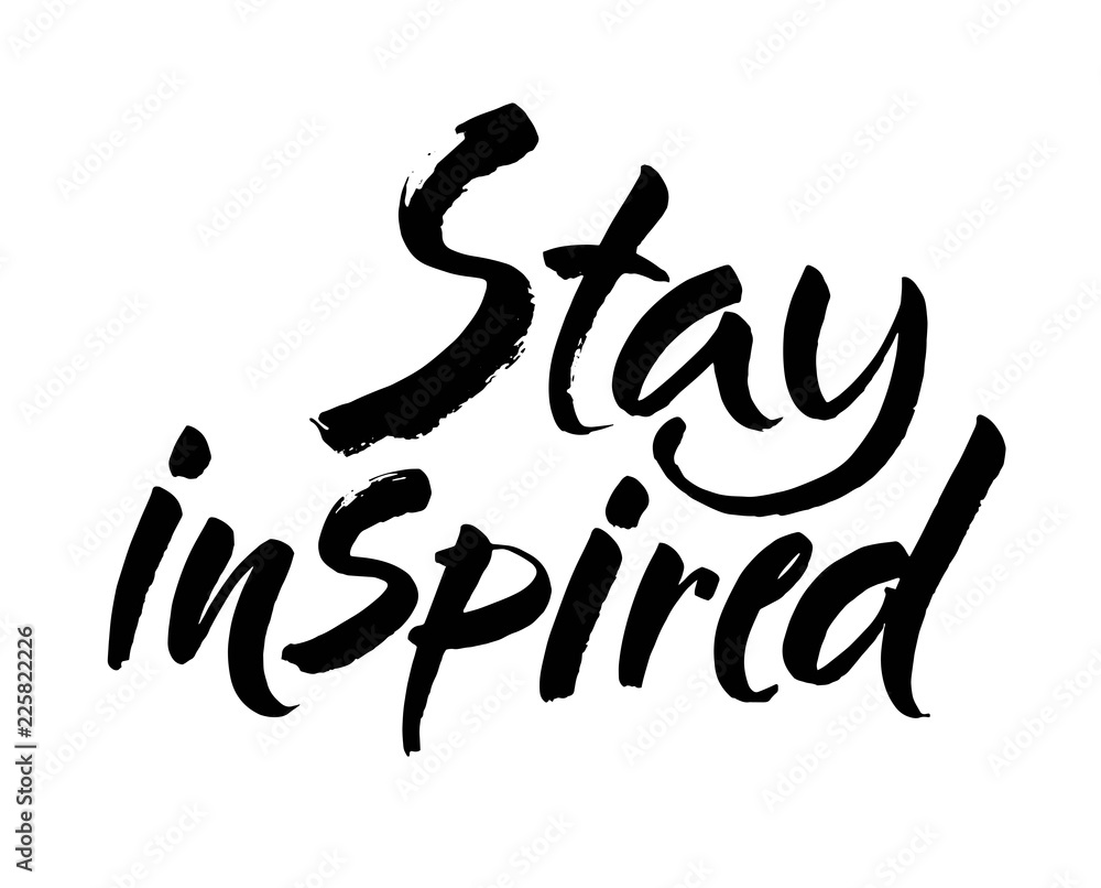 Stay inspired quote. Ink hand lettering. Modern brush calligraphy ...