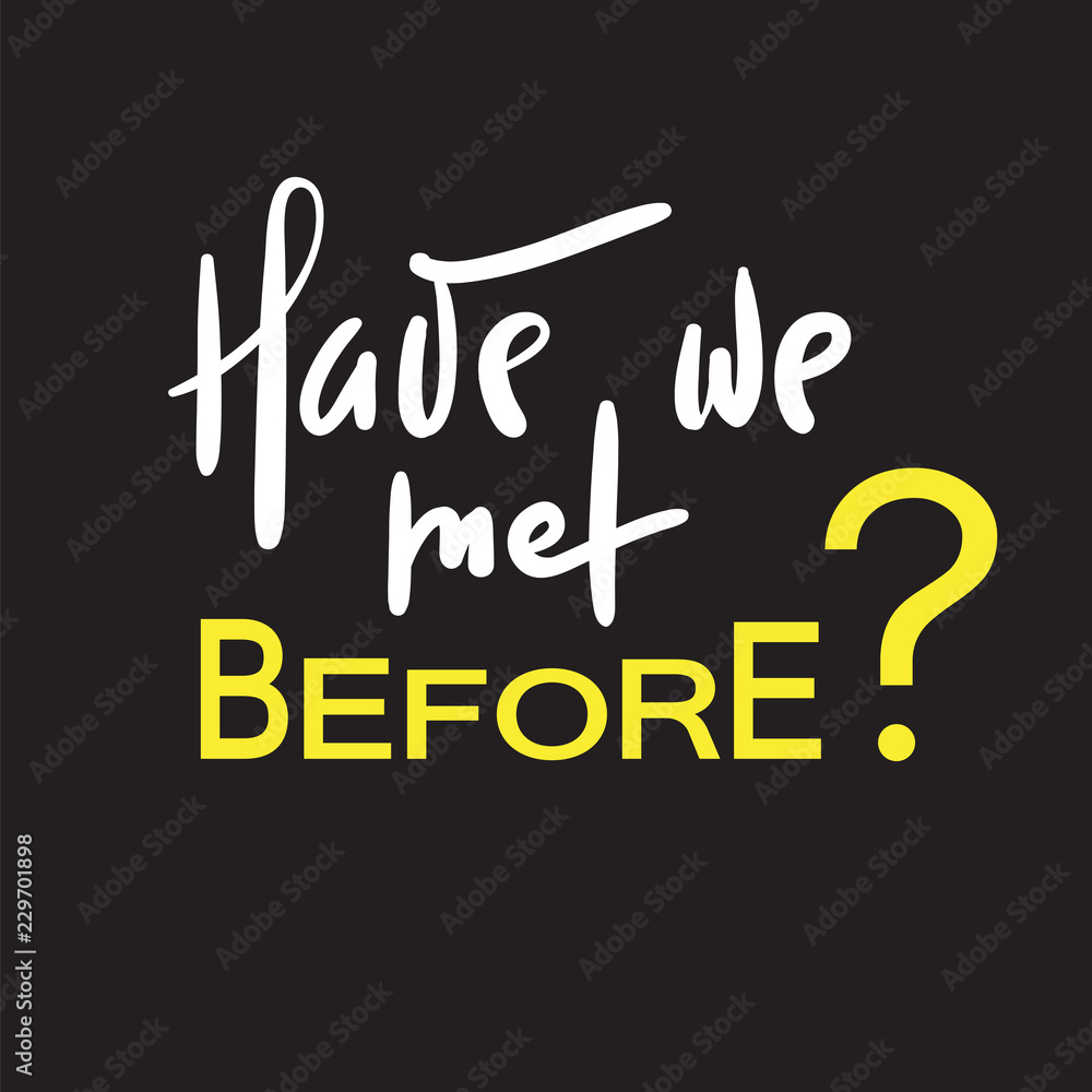 Have we met before - simple inspire and motivational quote. Hand drawn ...