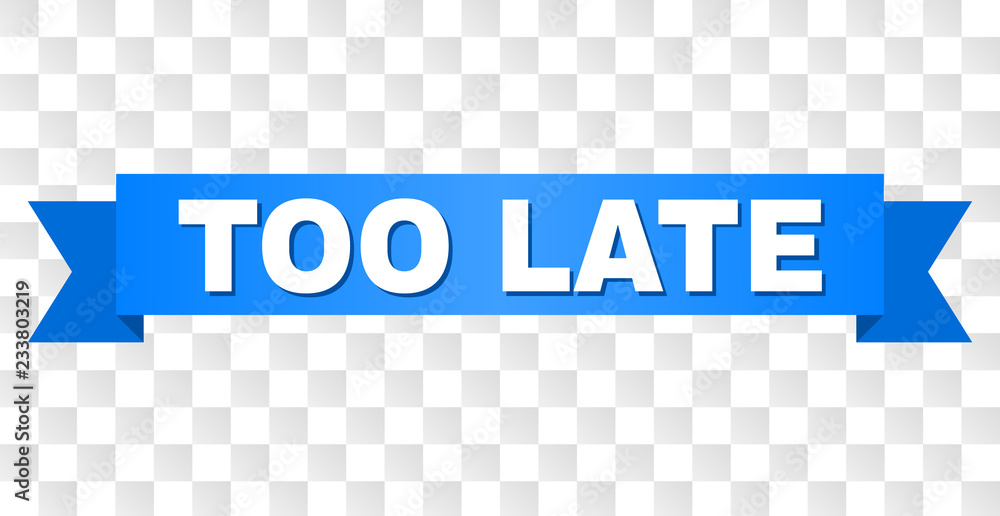 TOO LATE text on a ribbon. Designed with white title and blue stripe ...