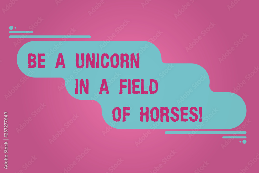 Handwriting text writing Be A Unicorn In A Field Of Horses. Concept ...