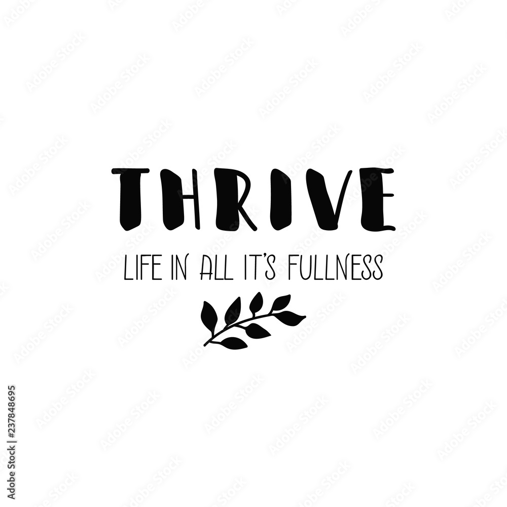 Thrive. Life in all it's fullness. Lettering motivational quote ...