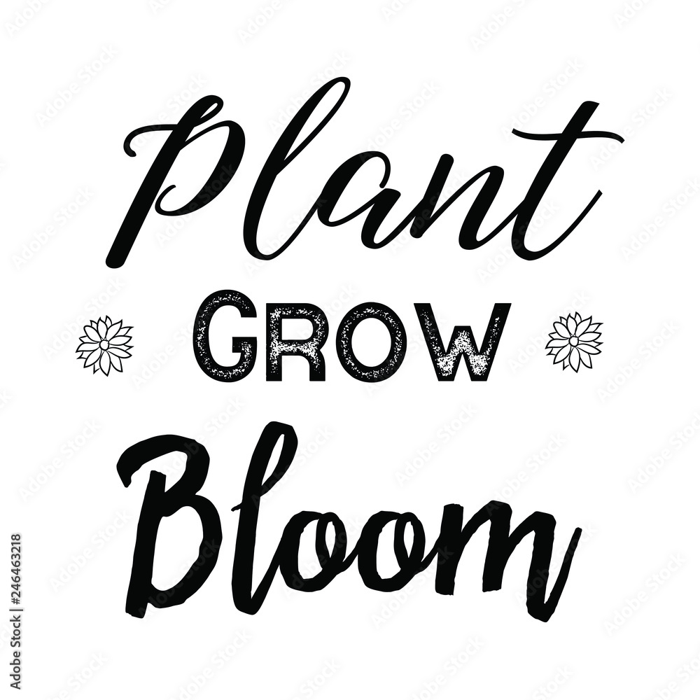 Plant, Grow, Bloom. Calligraphy saying for print. Vector Quote for ...