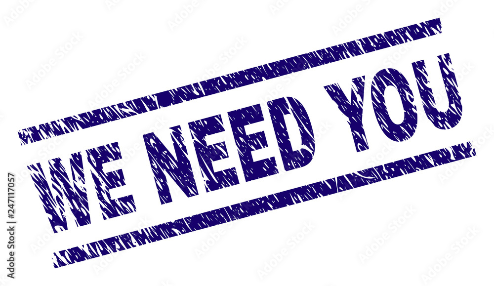 WE NEED YOU seal print with grunge style. Blue vector rubber print of ...