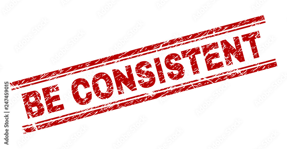 BE CONSISTENT seal watermark with distress texture. Red vector rubber ...