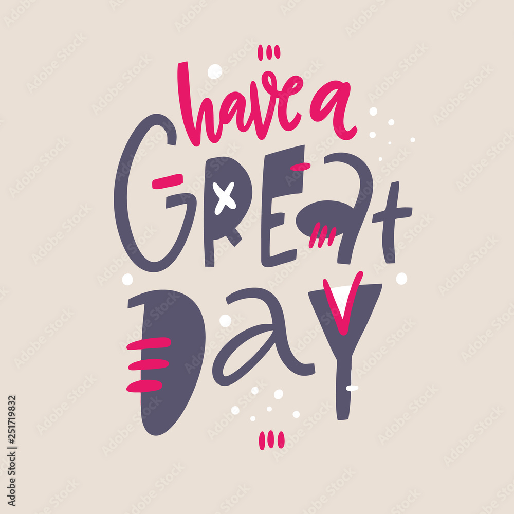 Have a great day phrase. Hand drawn vector lettering. Isolated on grey ...