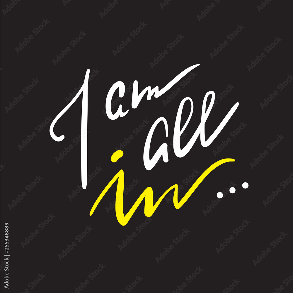 I am all in - simple inspire and motivational quote. Hand drawn ...