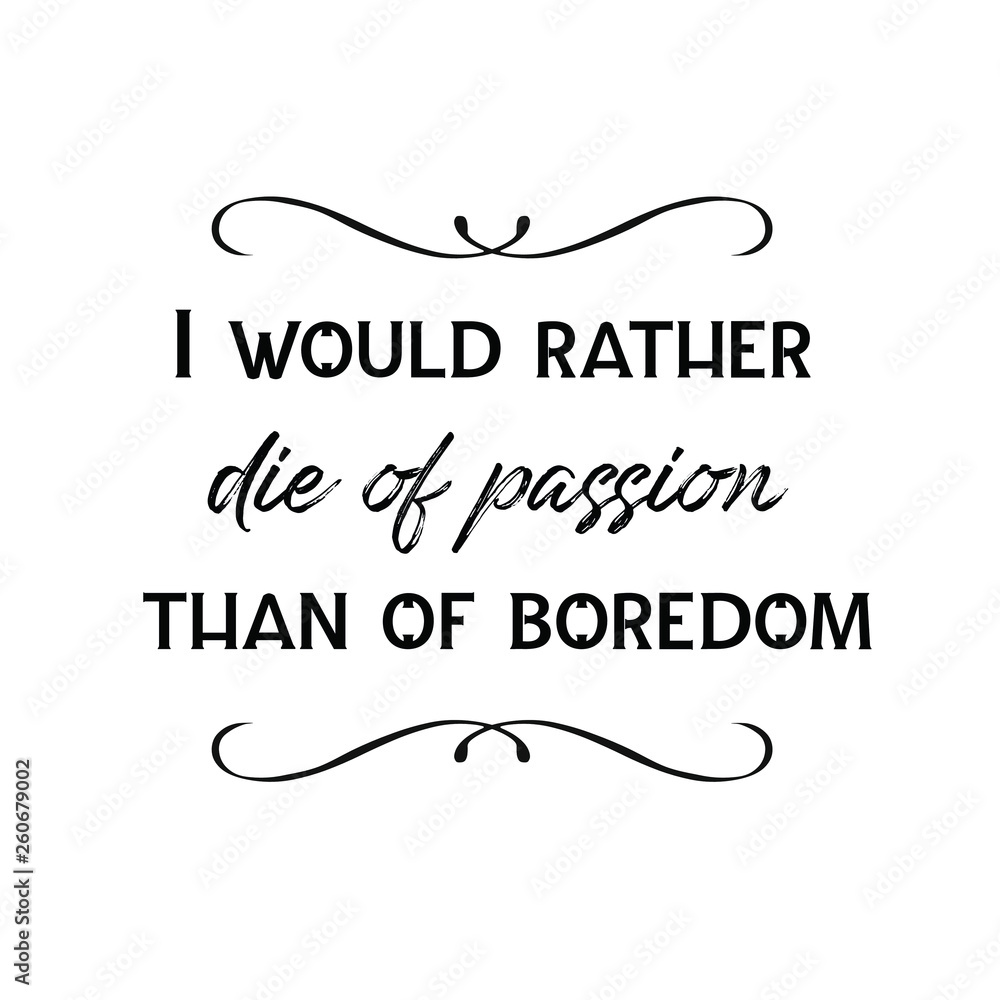 Calligraphy saying for print. Vector Quote. I would rather die of passion than of boredom ...