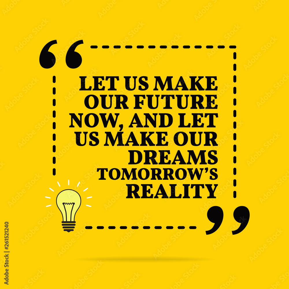 Inspirational motivational quote. Let us make our future now, and let ...
